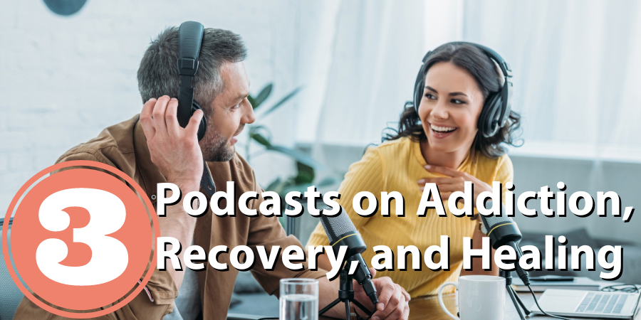 Three Podcast Episodes on Addiction, Recovery, and Healing - Recovery ...